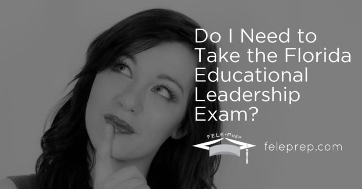 Do I Need to Take the Florida Educational Leadership Exam? - FELE Prep