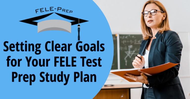 Setting Clear Goals for Your FELE Test Prep Study Plan